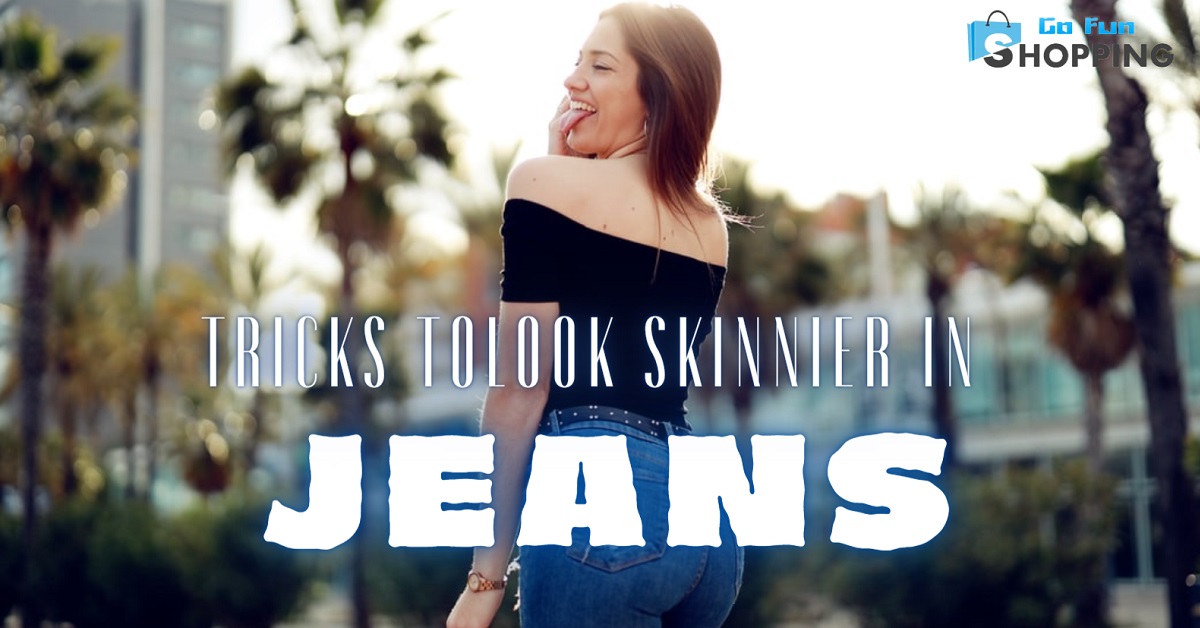 8 Tips on How to Look Skinnier in Jeans - Go Fun Shopping